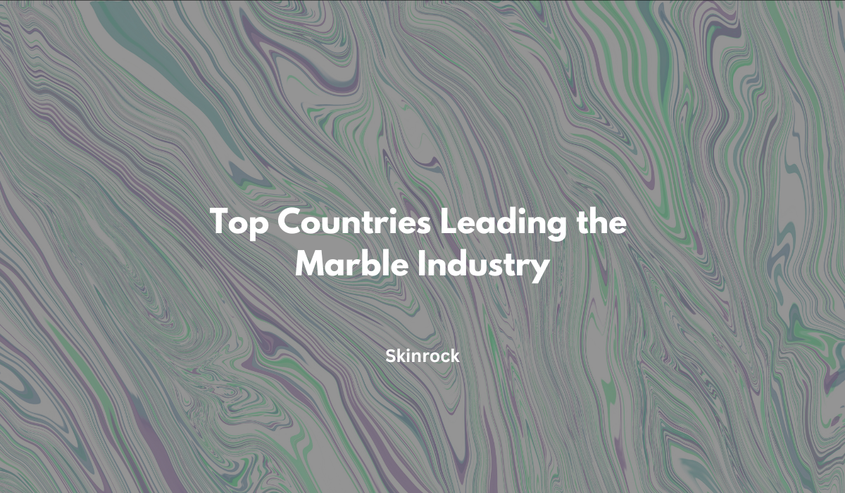 Top Countries Leading the Marble Industry: A Global Overview - Skinrock India